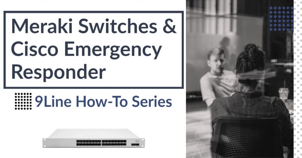 9Line - How-To - Meraki Switches and Cisco Emergency Responder